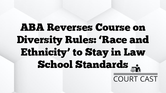 ABA Reverses Course on Diversity Rules: 'Race and Ethnicity' to Stay in ...