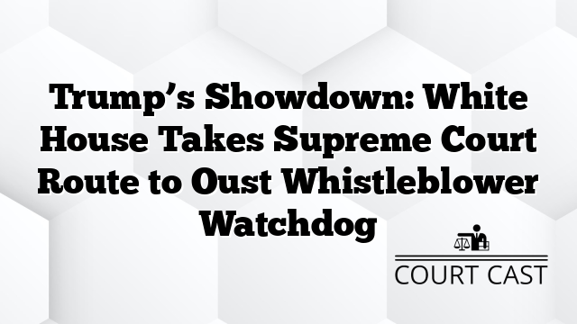 Trump’s Showdown: White House Takes Supreme Court Route to Oust ...