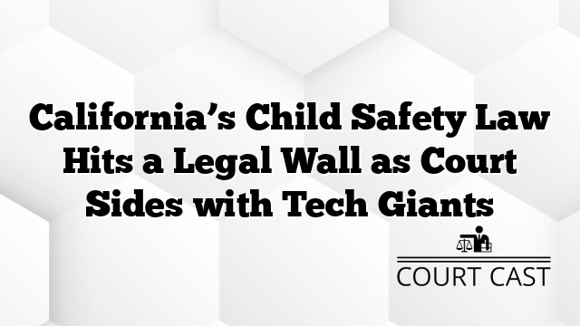 California’s Child Safety Law Hits a Legal Wall as Court Sides with ...