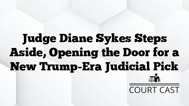 Judge Diane Sykes Steps Aside, Opening the Door for a New Trump-Era ...