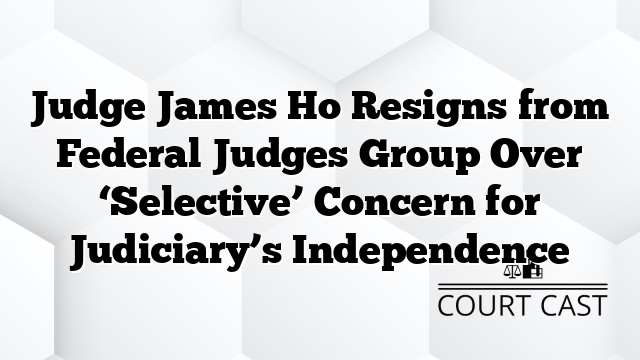 Judge James Ho Resigns from Federal Judges Group Over 'Selective ...