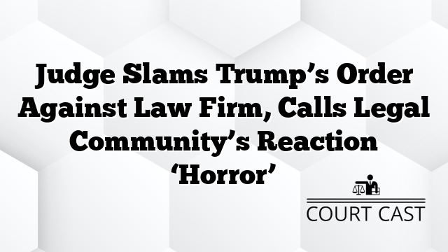 Judge Slams Trump’s Order Against Law Firm, Calls Legal Community’s ...