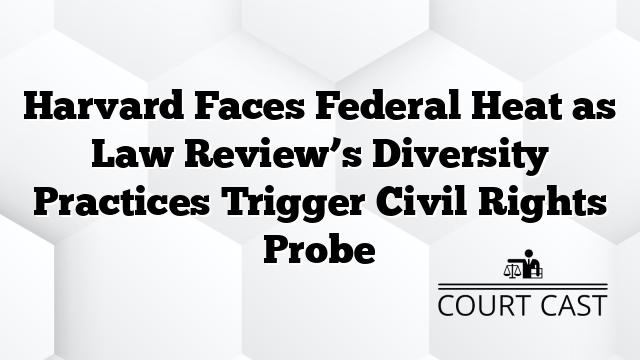 Harvard Faces Federal Heat as Law Review's Diversity Practices Trigger ...