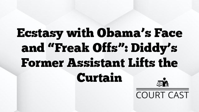 Ecstasy with Obama’s Face and “Freak Offs”: Diddy’s Former Assistant ...
