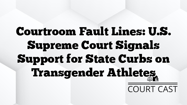 Courtroom Fault Lines: U.S. Supreme Court Signals Support for State ...